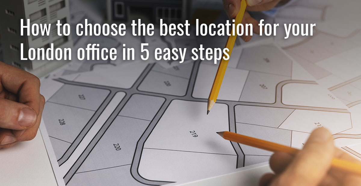 How to choose the best location for your London office in 5 easy steps